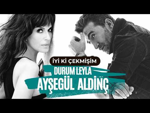 İyi ki Çekmişim | Ayşegül Aldinç - Durum Leyla