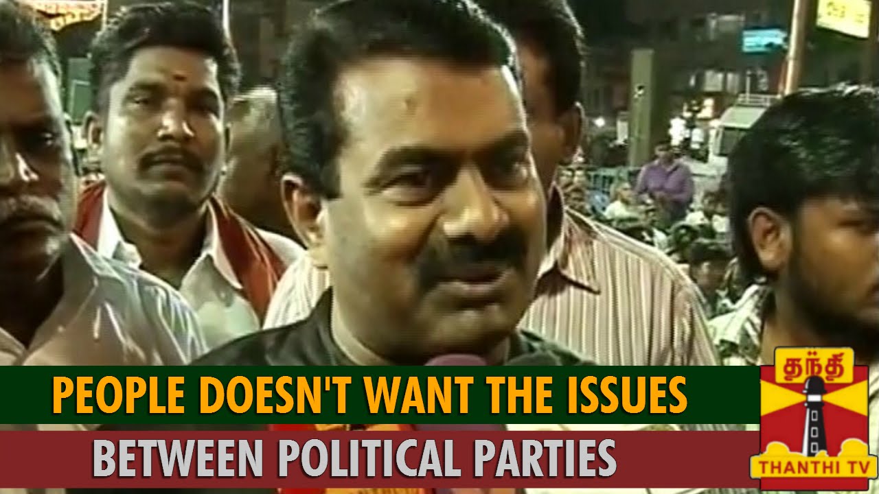 People Doesn't Want the Issues Between Political Parties : Seeman ...