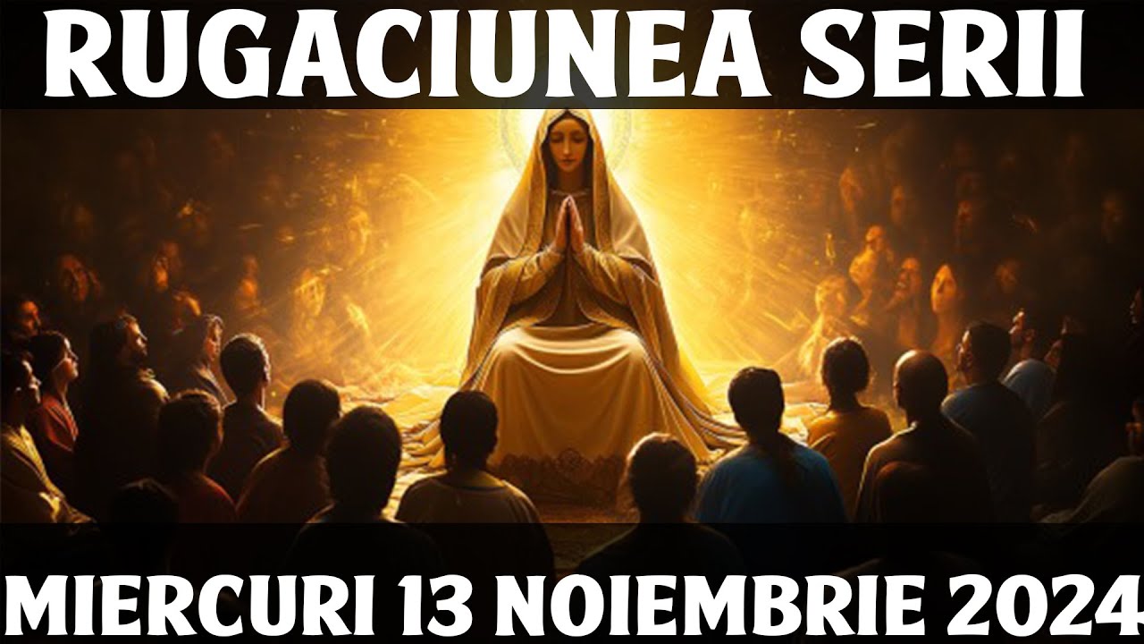 RUGACIUNEA SERII DE MIERCURI 13 NOIEMBRIE 2024 | RUGACIUNE SCURTA DE ...