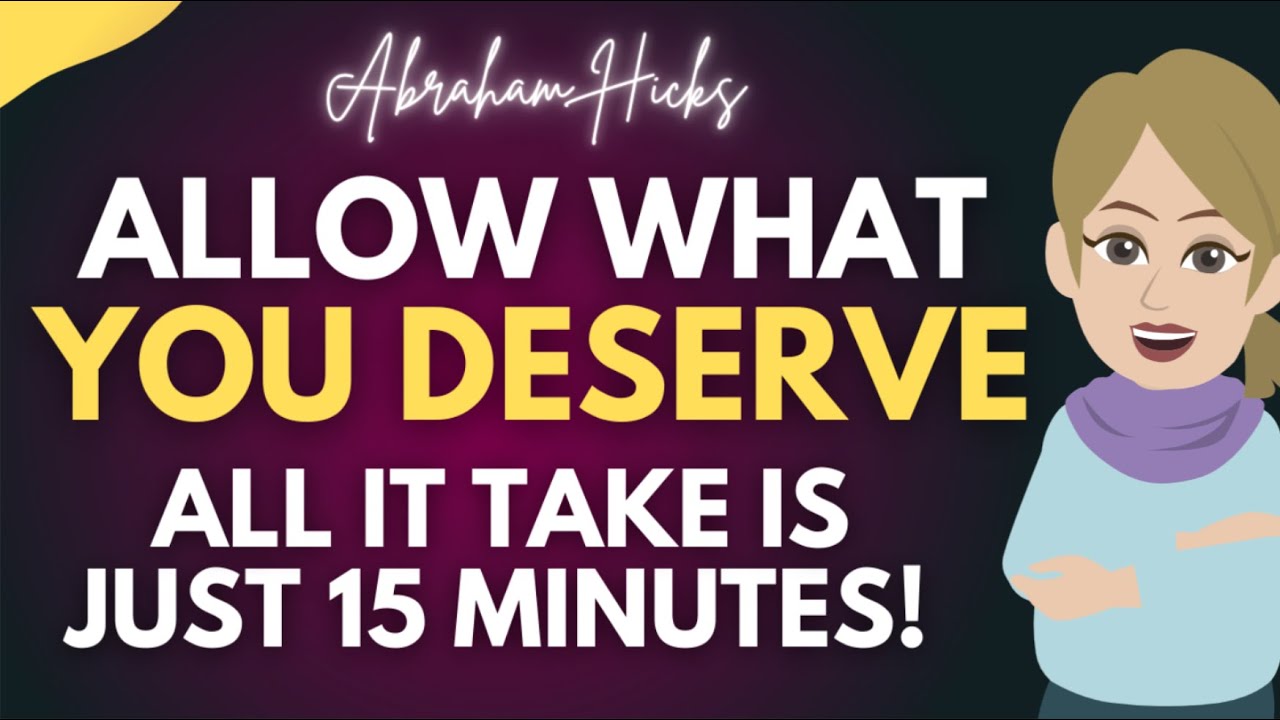 Allow Yourself What You DESERVE - Simple 15-Minute Method! 💖 Abraham ...