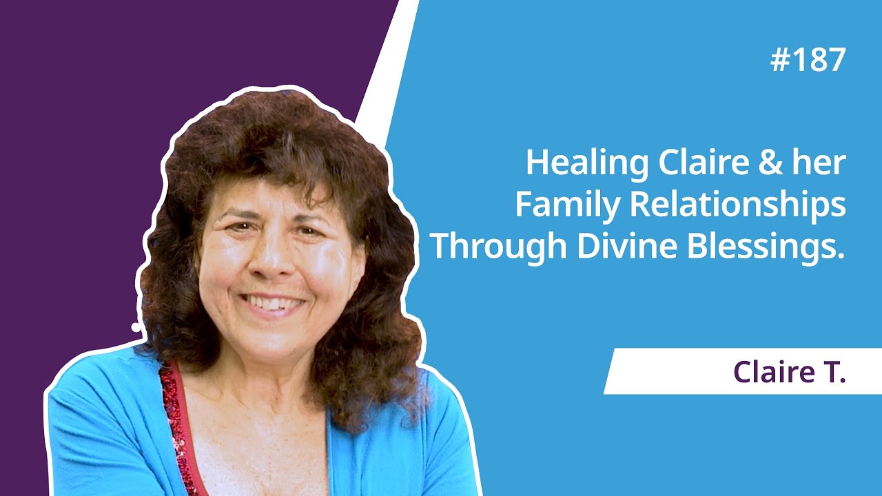 Healing Claire & her Family Relationships Through Divine Blessings ...
