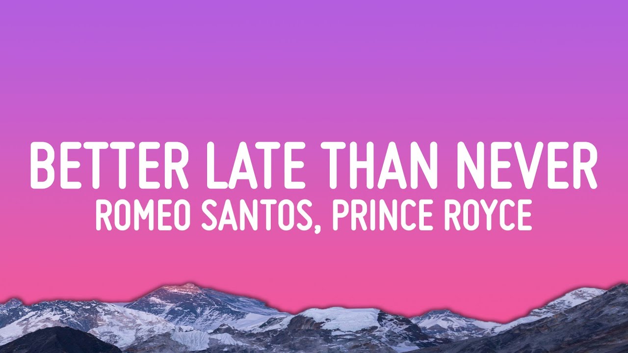 Romeo Santos - Better Late Than Never (Letra/Lyrics) ft. Prince Royce ...