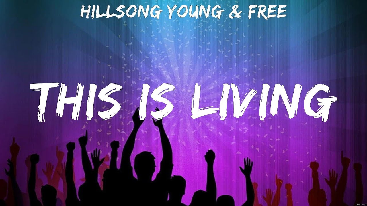 Hillsong Young & Free This is Living Lyrics Elevation Worship, Hillsong ...