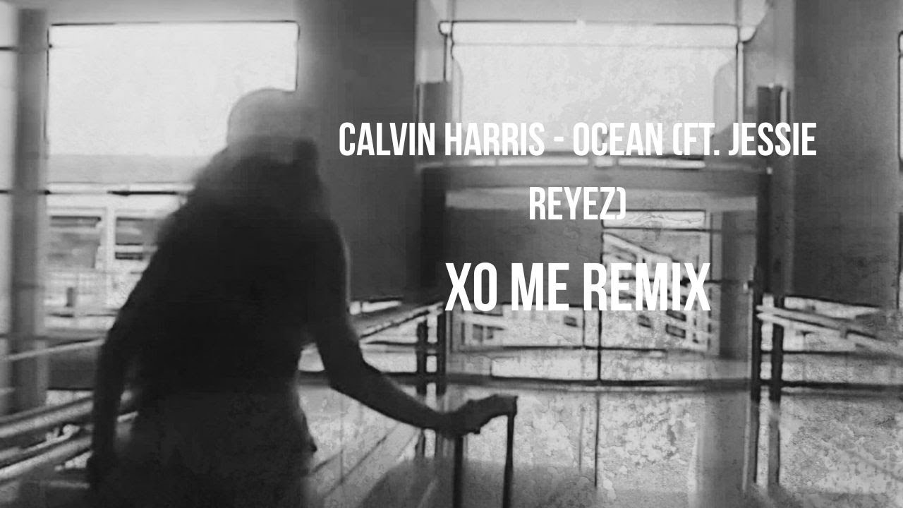 Calvin Harris - ocean (ft. jessie Reyez) XO ME Remix Visualizer - YouTube