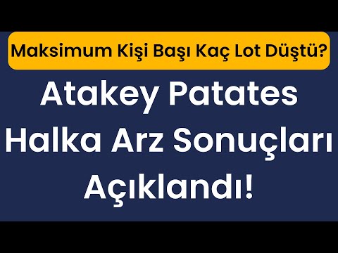 Atakey Patates Halka Arz Sonuçları Açıklandı! Maksimum Kişi Başı Kaç Lot Düştü?