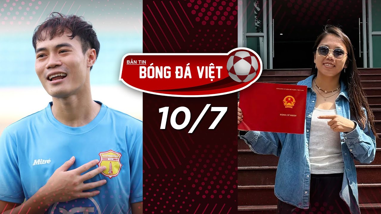 BẢN TIN 10/7 | ĐT VIỆT NAM GIAO HỮU VỚI THÁI LAN VÀO THÁNG 9, HUỲNH NHƯ ...