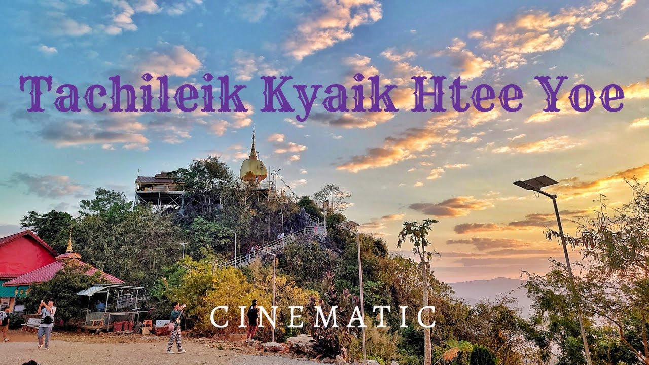 Tachileik Kyaik Htee Yoe | တာချီလိတ်ကျိုက်ထီးရိုး - CINEMATIC - YouTube