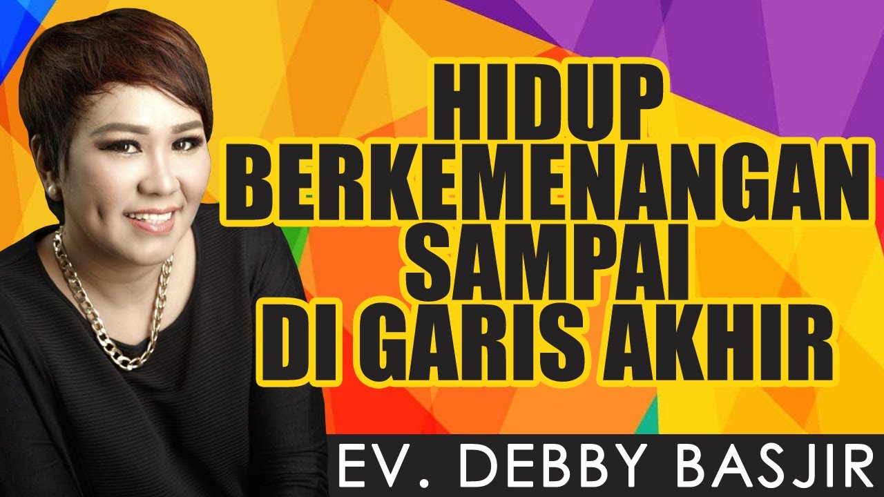 Ev. Debby Basjir | HIDUP BERKEMENANGAN SAMPAI DI GARIS AKHIR - YouTube