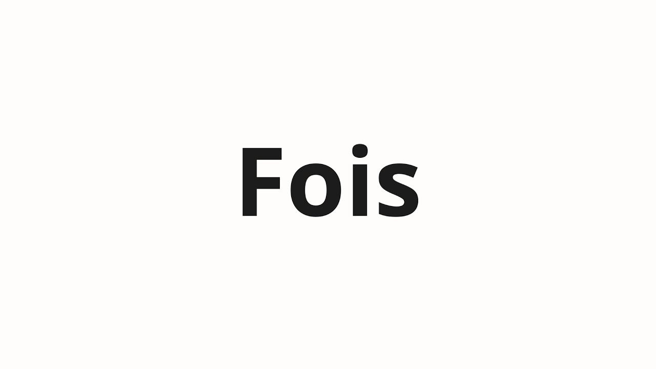 How to pronounce Fois - YouTube