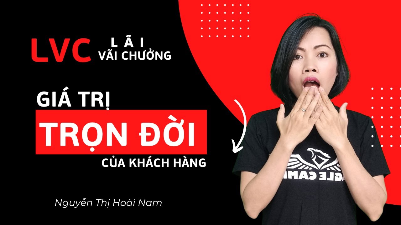 LVC là gì | Cách tính giá trị trọn đời của khách hàng l Nguyễn Thị Hoài ...