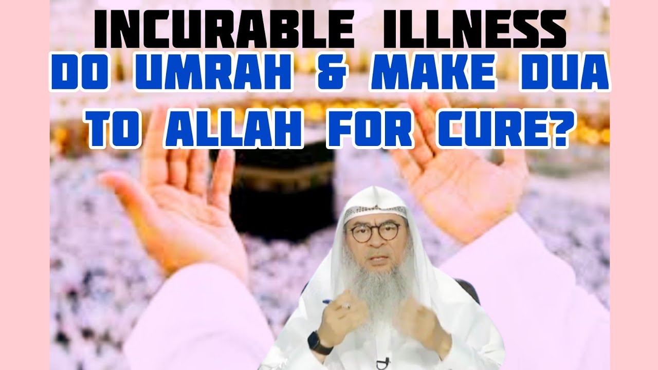 Have an incurable disease, nothing seems 2 work Can I go to umrah & ask ...