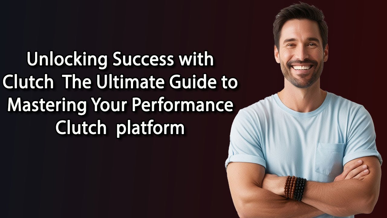 Unlocking Success with Clutch | The Ultimate Guide to Mastering Your ...