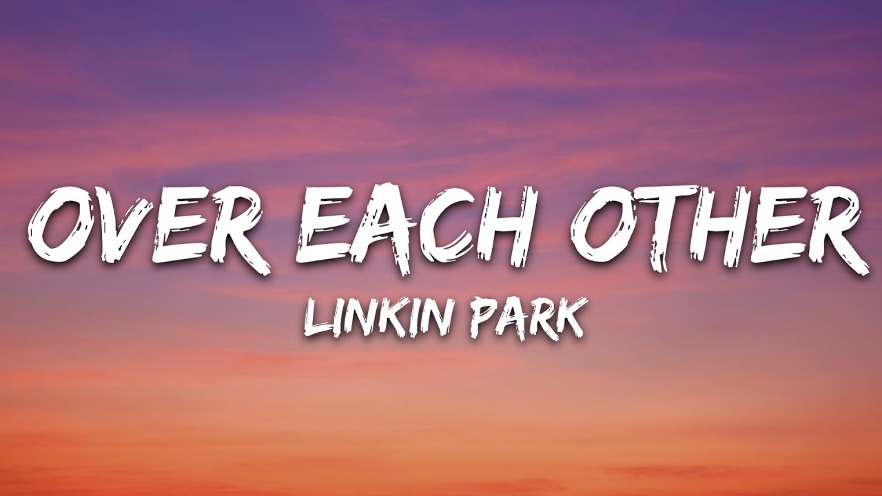 Linkin Park - Over Each Other (Lyrics) - YouTube