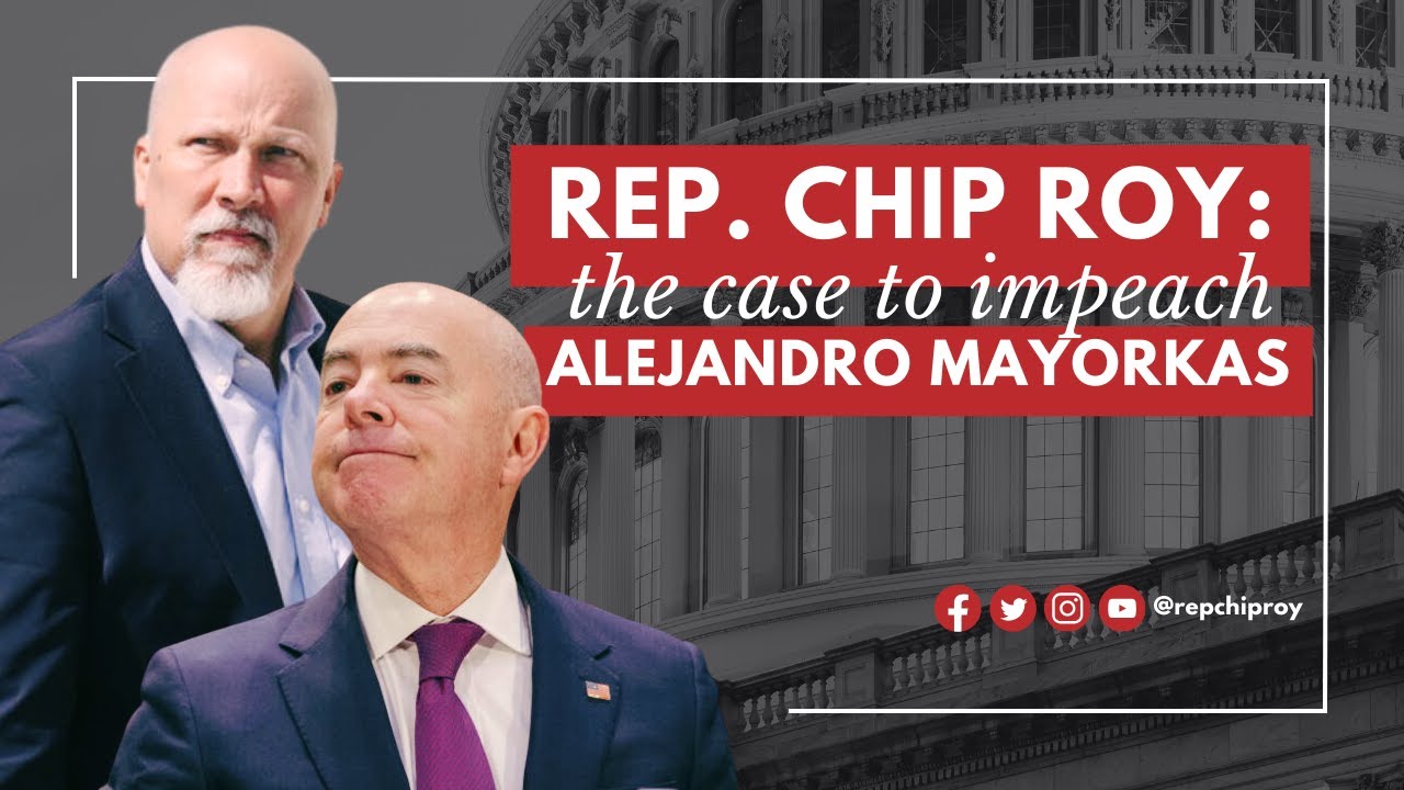 Rep. Chip Roy: The Case to Impeach Alejandro Mayorkas - YouTube
