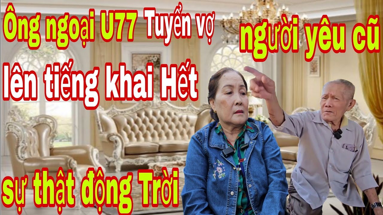 Ông Ngoại U77 Tuyển Vợ Người Yêu Cũ Khai Hết Sự Thật Động Trời - YouTube