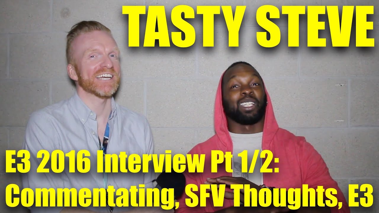 TASTY STEVE Interview: FGC Commentating, SFV, and E3 (Pt 1/2) - YouTube