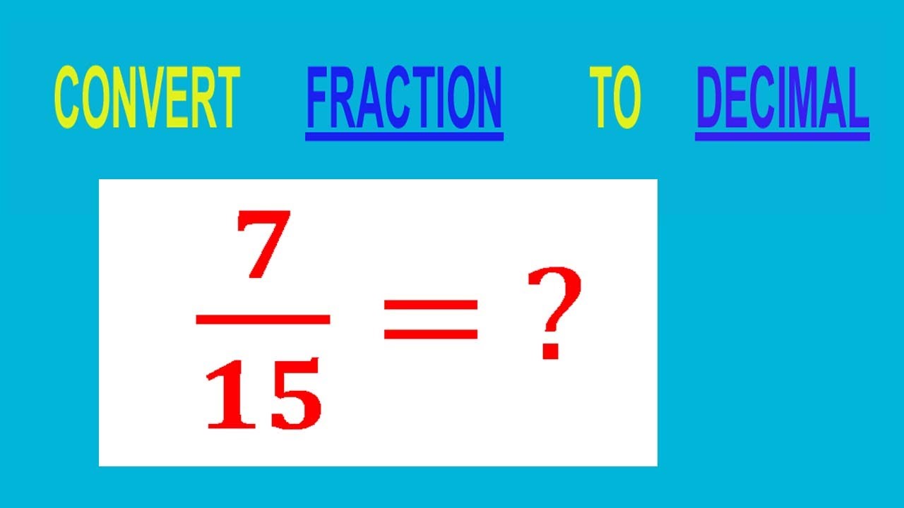 CONVERT FRACTION 7 15 TO DECIMAL YouTube