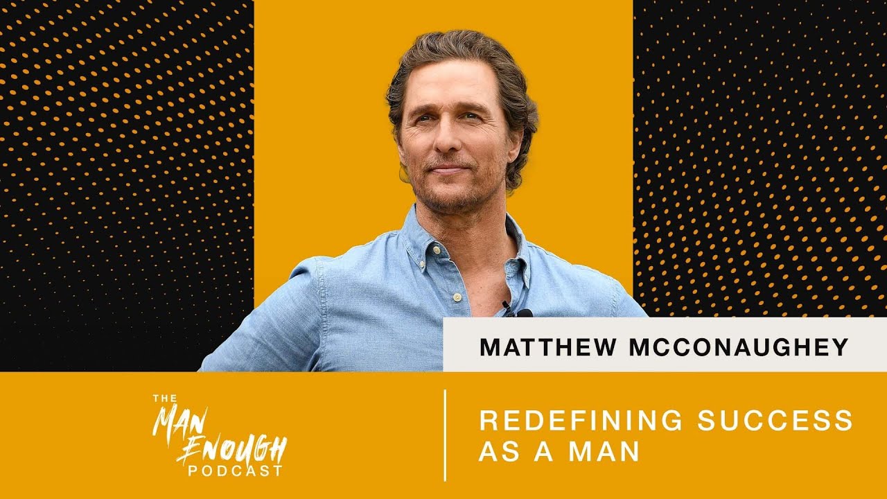 Matthew McConaughey: Redefining Success as a Man | The Man Enough ...