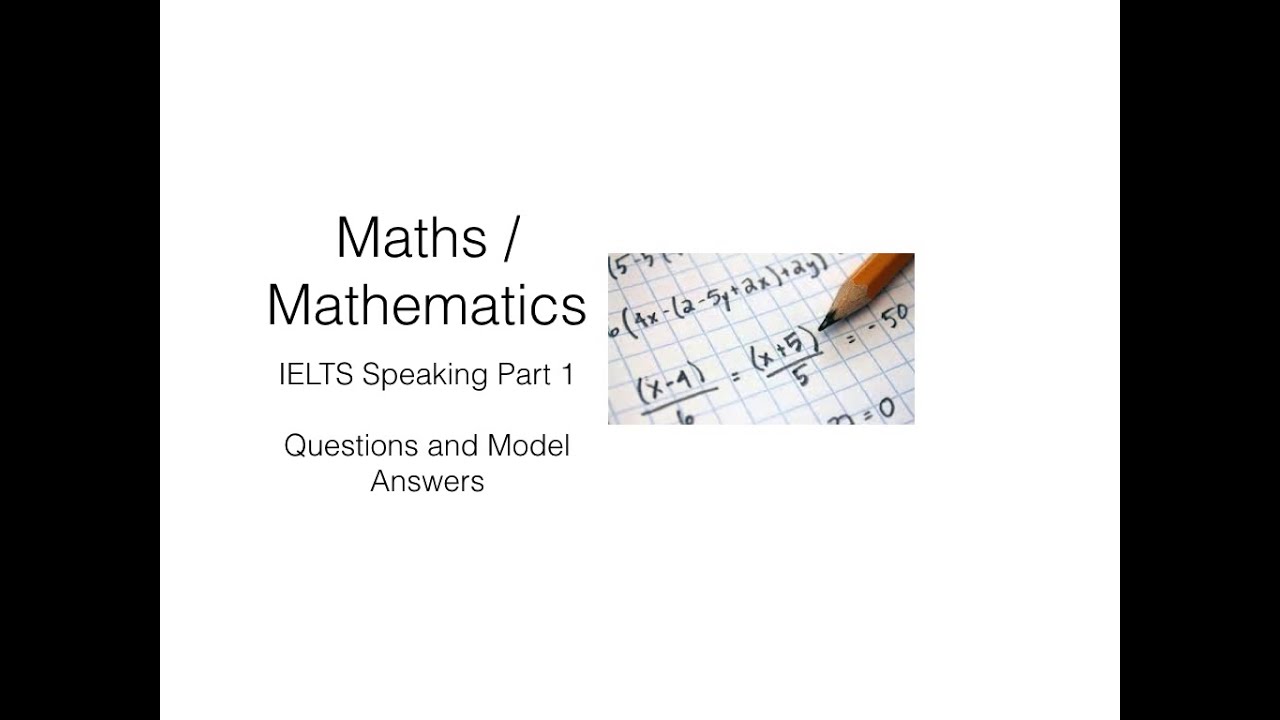 Mathematics IELTS topic - IELTS Speaking Part 1 Questions about Maths ...