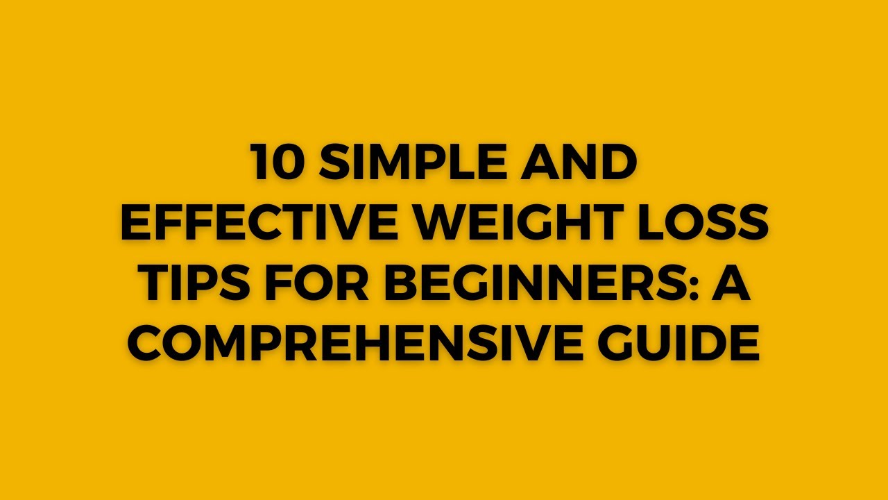 10 Simple and Effective Weight Loss Tips for Beginners: A Comprehensive ...