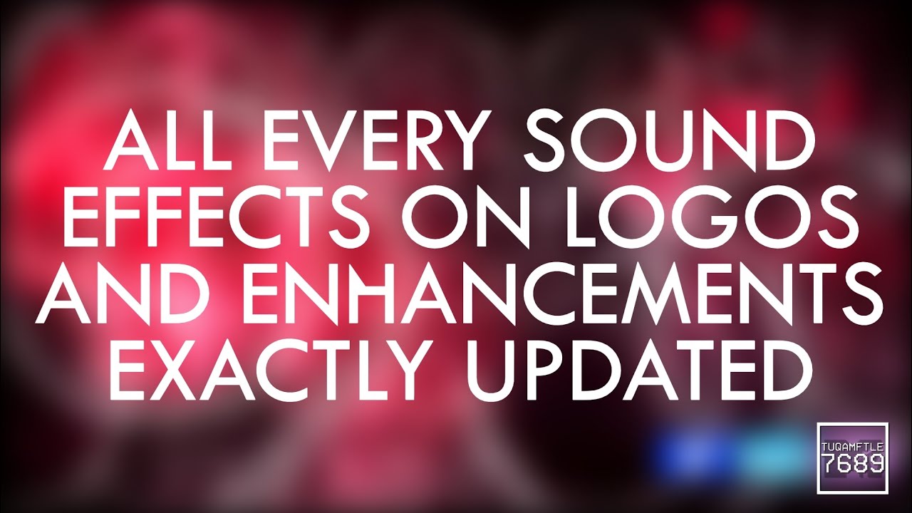 ALL EVERY SOUND EFFECTS ON LOGOS AND ENHANCEMENTS [EXACTLY UPDATED ...