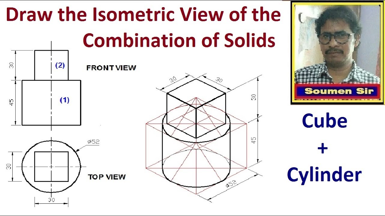 Draw the Isometric View of the Combination of Solid Cube and Cylinder ...