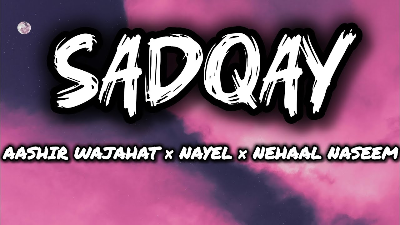 SADQAY ( lyrics ) - Aashir wajahat × Nayel × Nehaal Naseem - YouTube