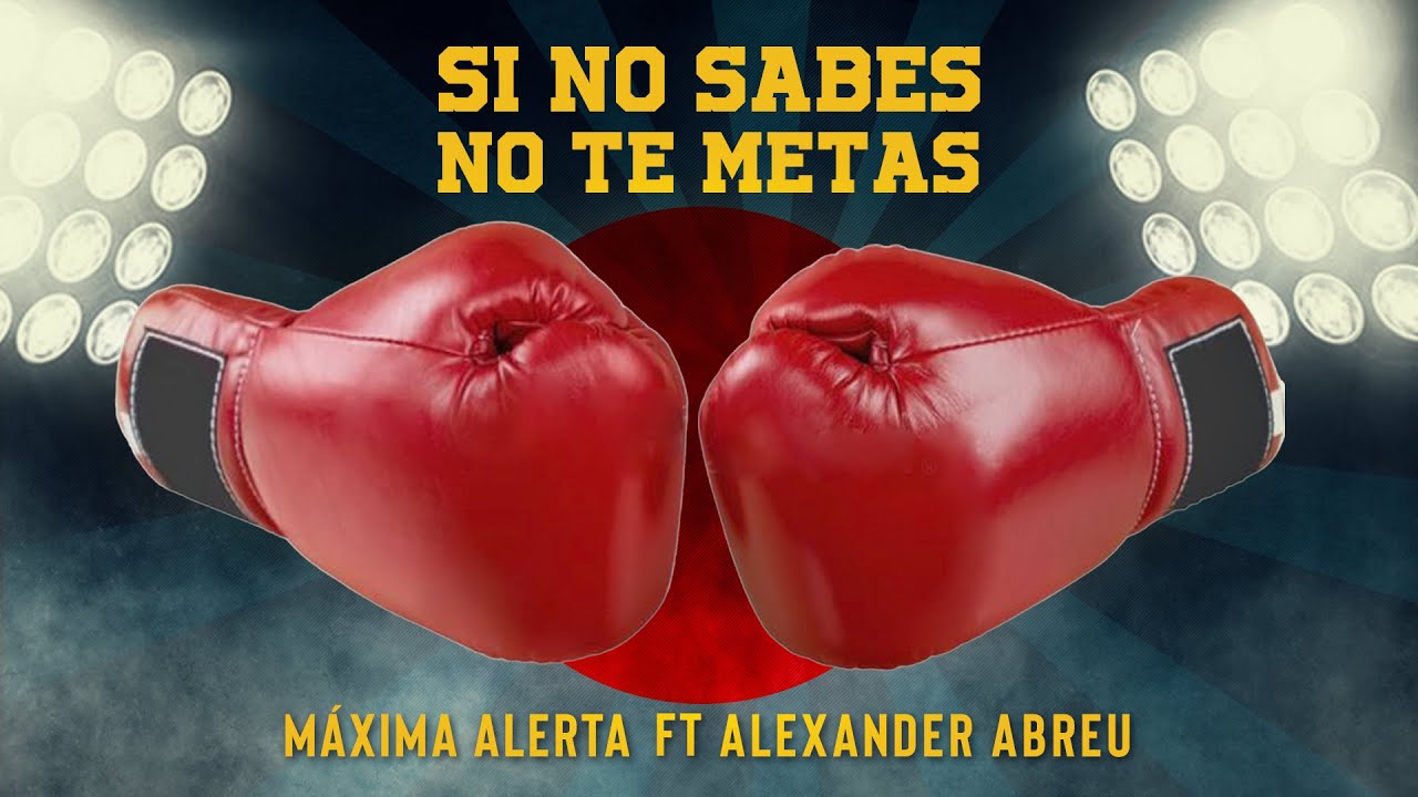 Si No Sabes No Te Metas – Maxima Alerta feat. Alexander Abreu - YouTube