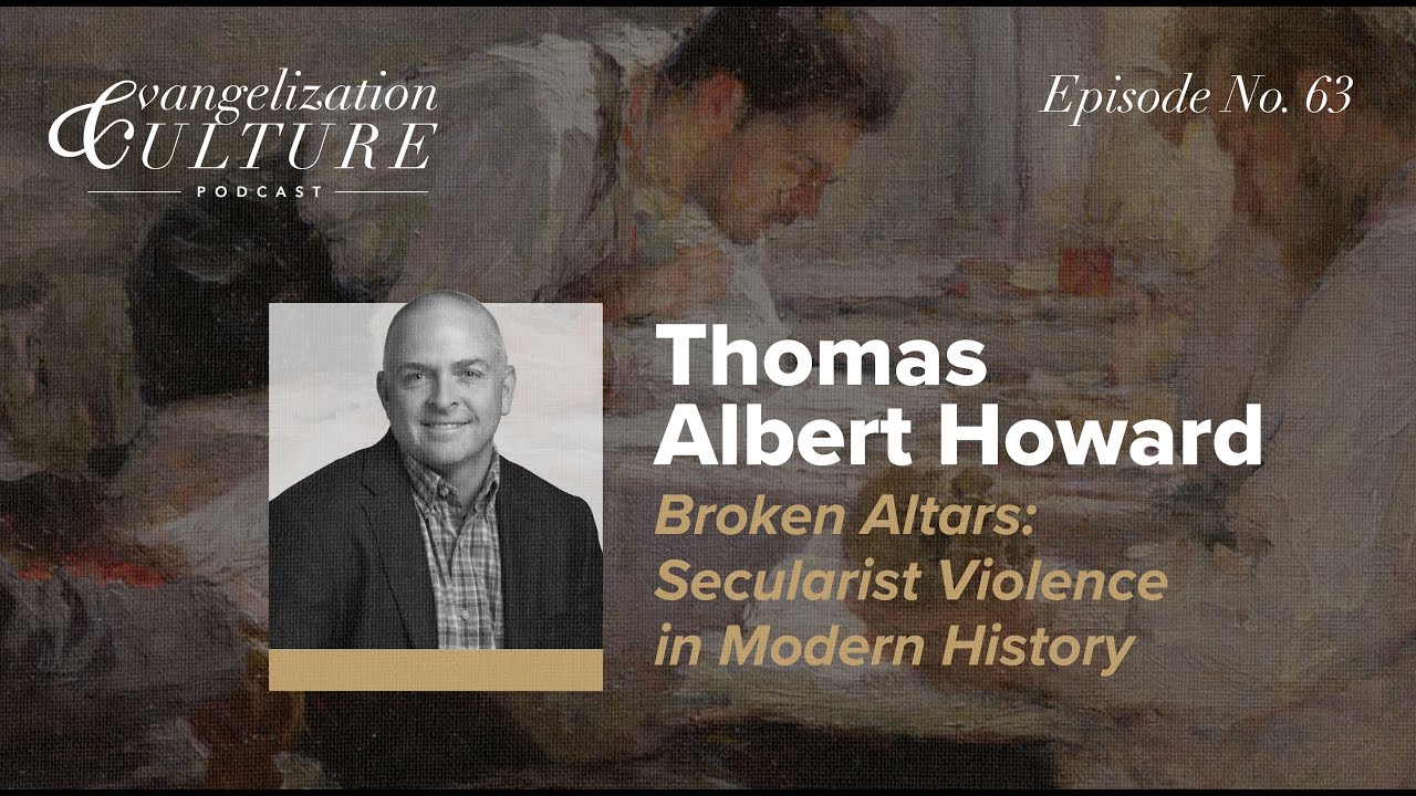 Ep. 63 | Thomas Albert Howard - Broken Altars: Secularist Violence in ...