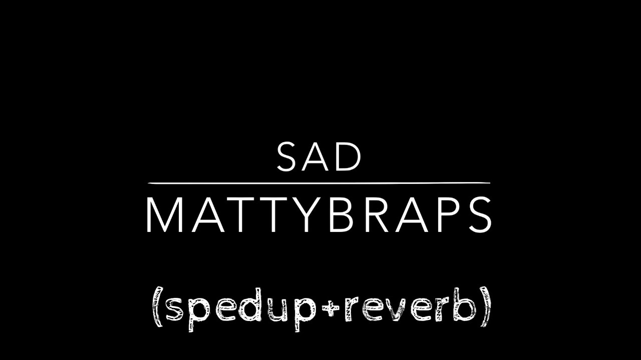 MATTYBRAPS - Sad (spedup+reverb) - YouTube Music