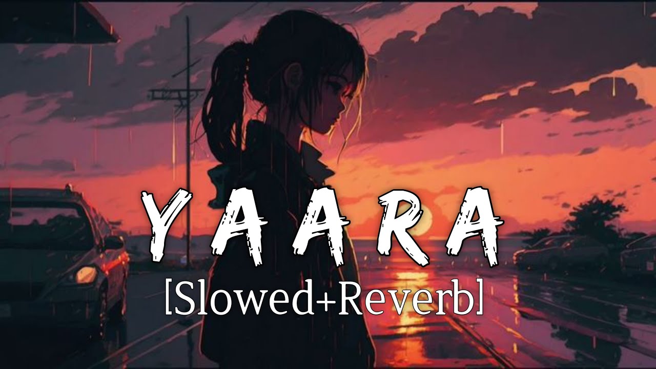 Yaara | Slowed And Reverb | Arnab Dutta | Zareen Khan | 1921 | Lofi Mix ...