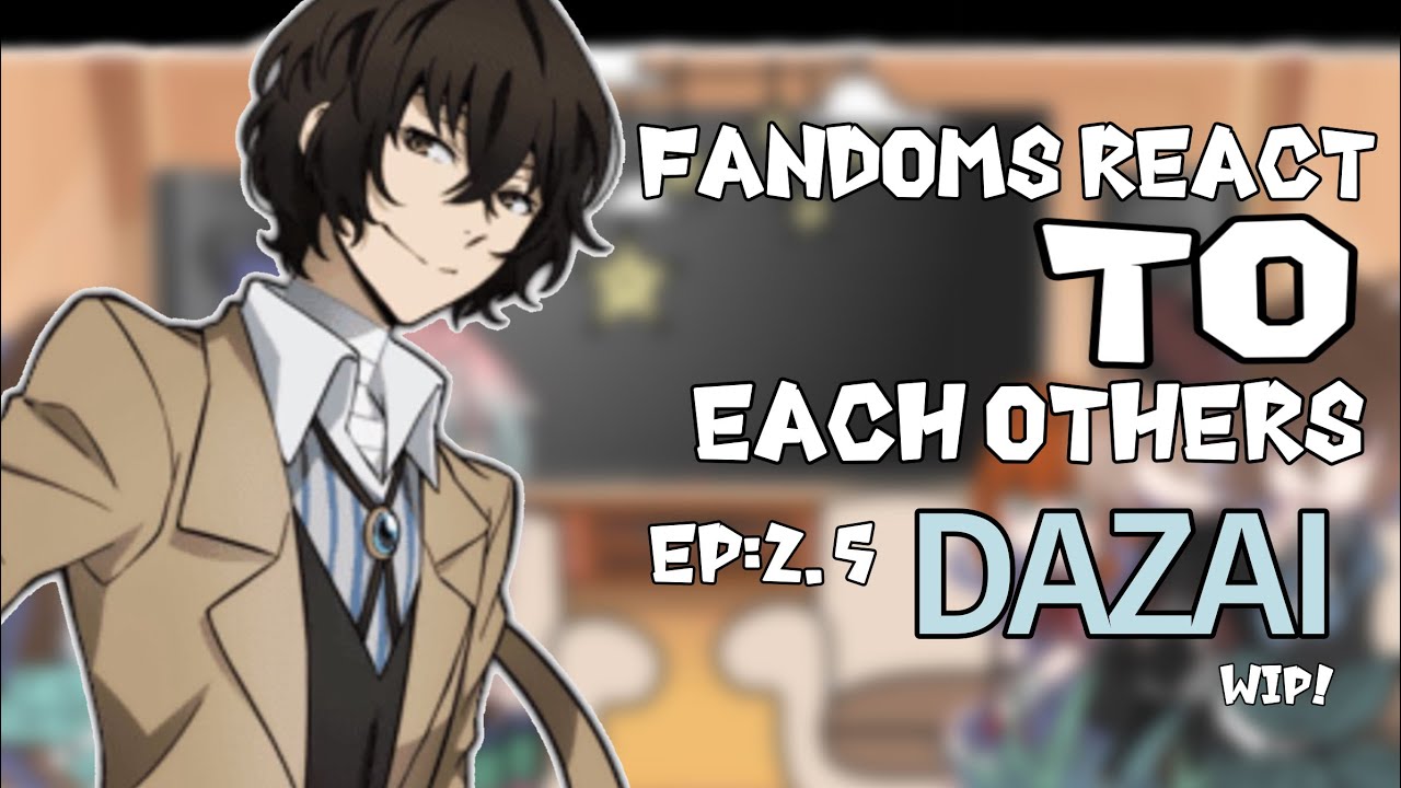 Fandoms react to dazai//ep:2.5//WIP//TW in the video//DAZAI OSAMU - YouTube