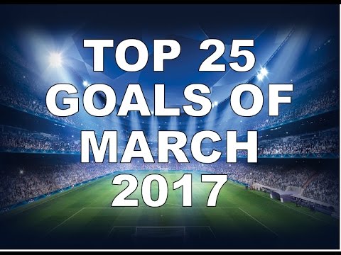 Top 25 Goals Of March 2017 Best Goals Of March Magic Goals - YouTube