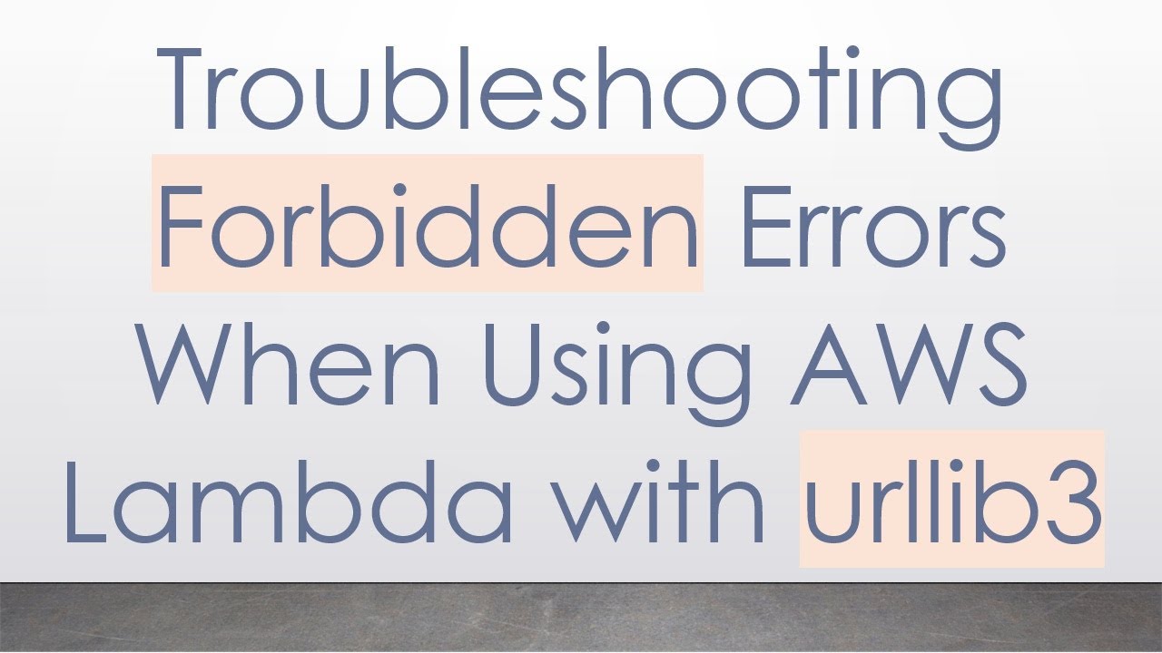Troubleshooting Forbidden Errors When Using AWS Lambda with urllib3 - YouTube