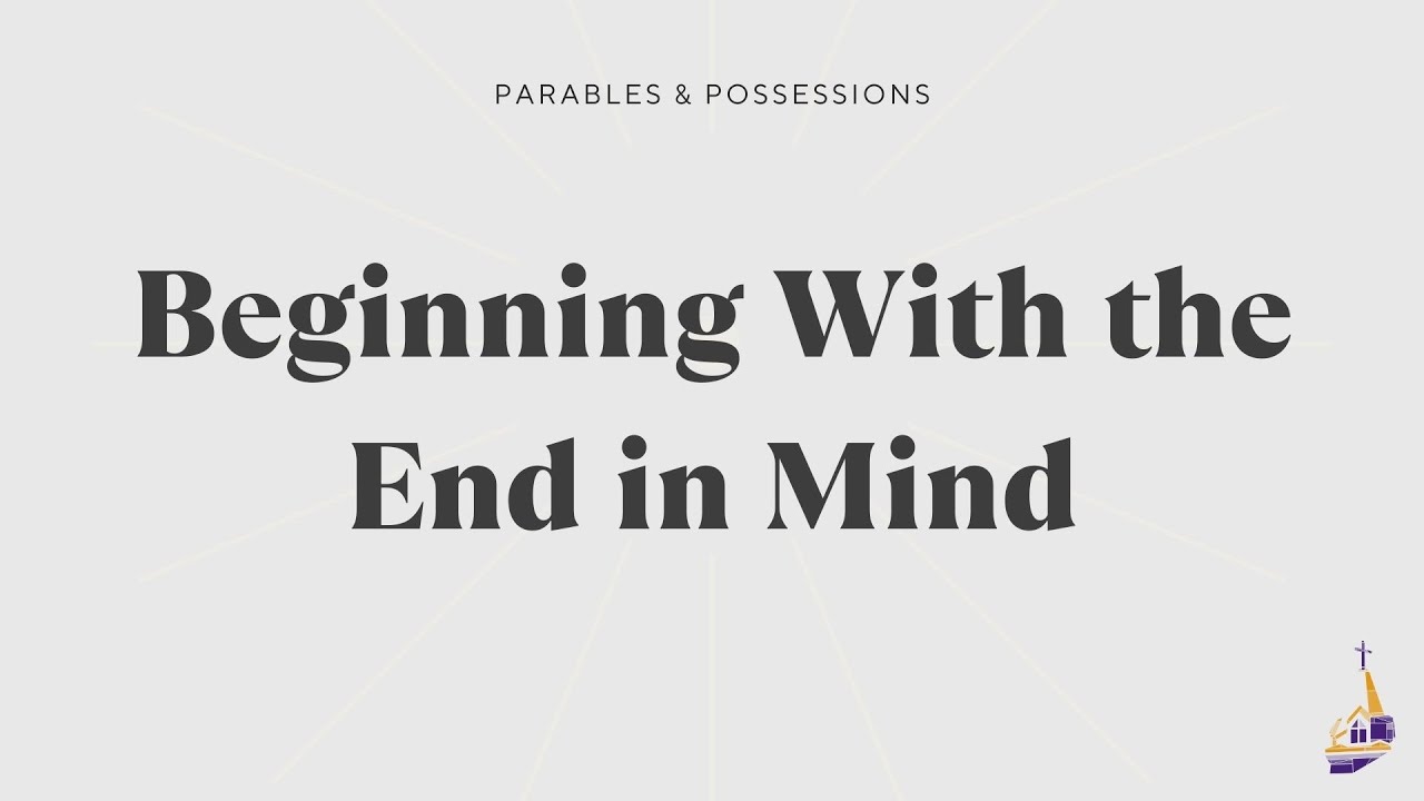 Beginning with the End in Mind - Pastor John Scott | Parables ...