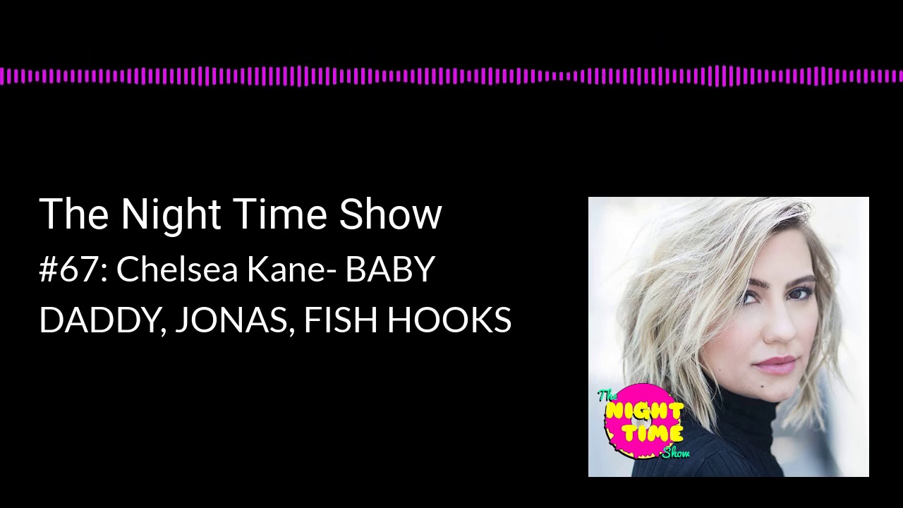 The Night Time Show #67: Chelsea Kane- BABY DADDY, JONAS, FISH HOOKS ...