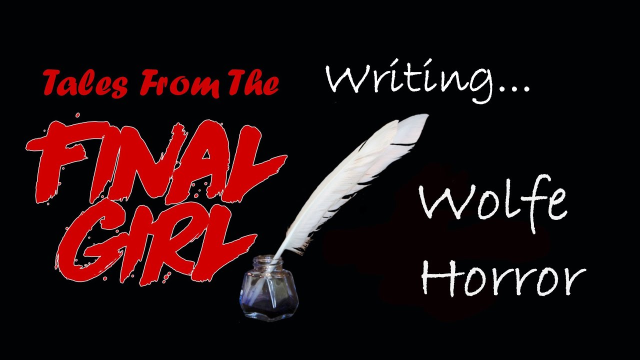 Tales From The Final Girl - Writing...Wolfe Horror - YouTube