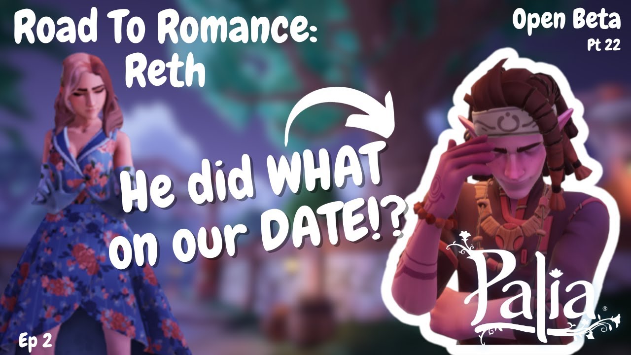 ROAD TO ROMANCE: RETH | EP 2 | PALIA OPEN BETA Pt 22 - YouTube