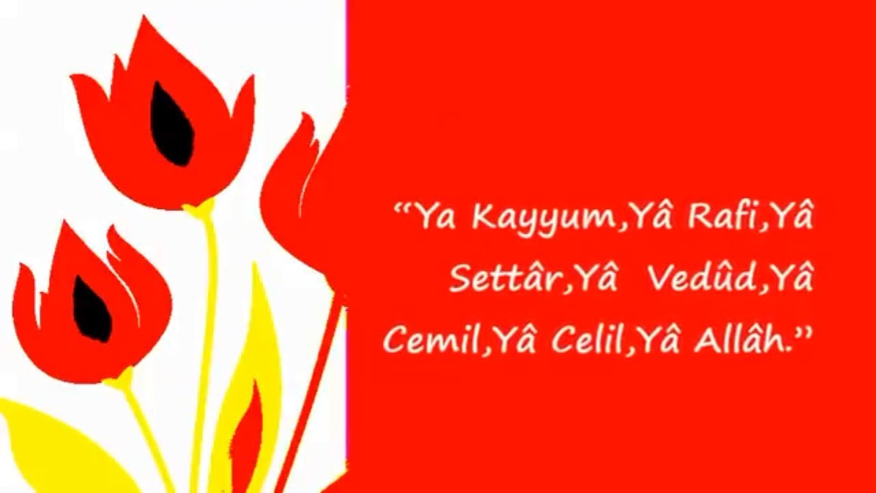 “Ya Kayyum,Yâ Rafi,Yâ Settâr,Yâ Vedûd,Yâ Cemil,Yâ Celil,Yâ Allâh ...