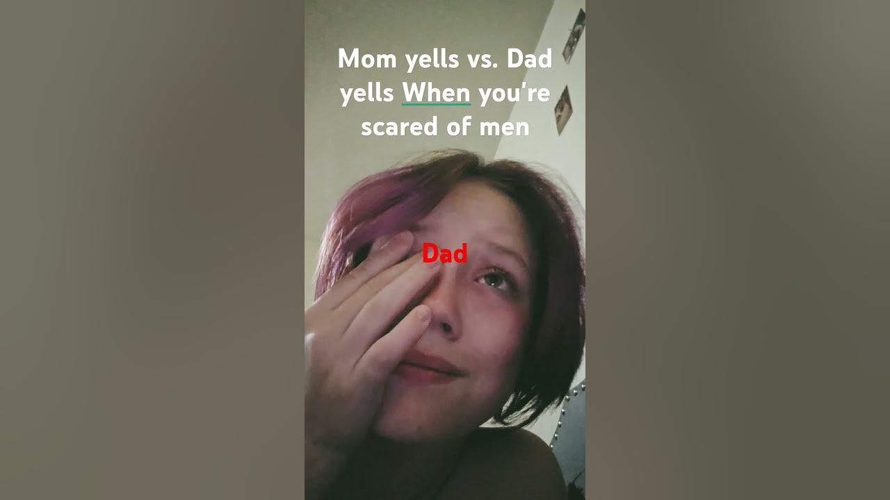 p.o.v you're scared of men And your dad yells, but when mom yells, you're fine - YouTube