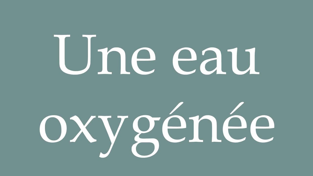 How to Pronounce ''Une eau oxygénée'' (Hydrogen peroxide) Correctly in ...