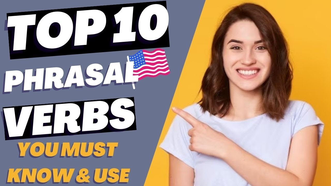 The Top 10 English Phrasal Verbs You Need to Know & Use In Your Daily ...