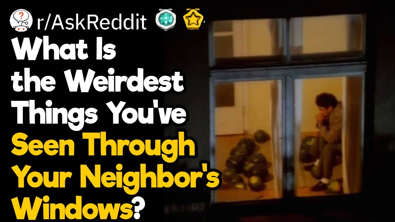 What's the Craziest Thing You've Seen Through Your Neighbors' Windows ...