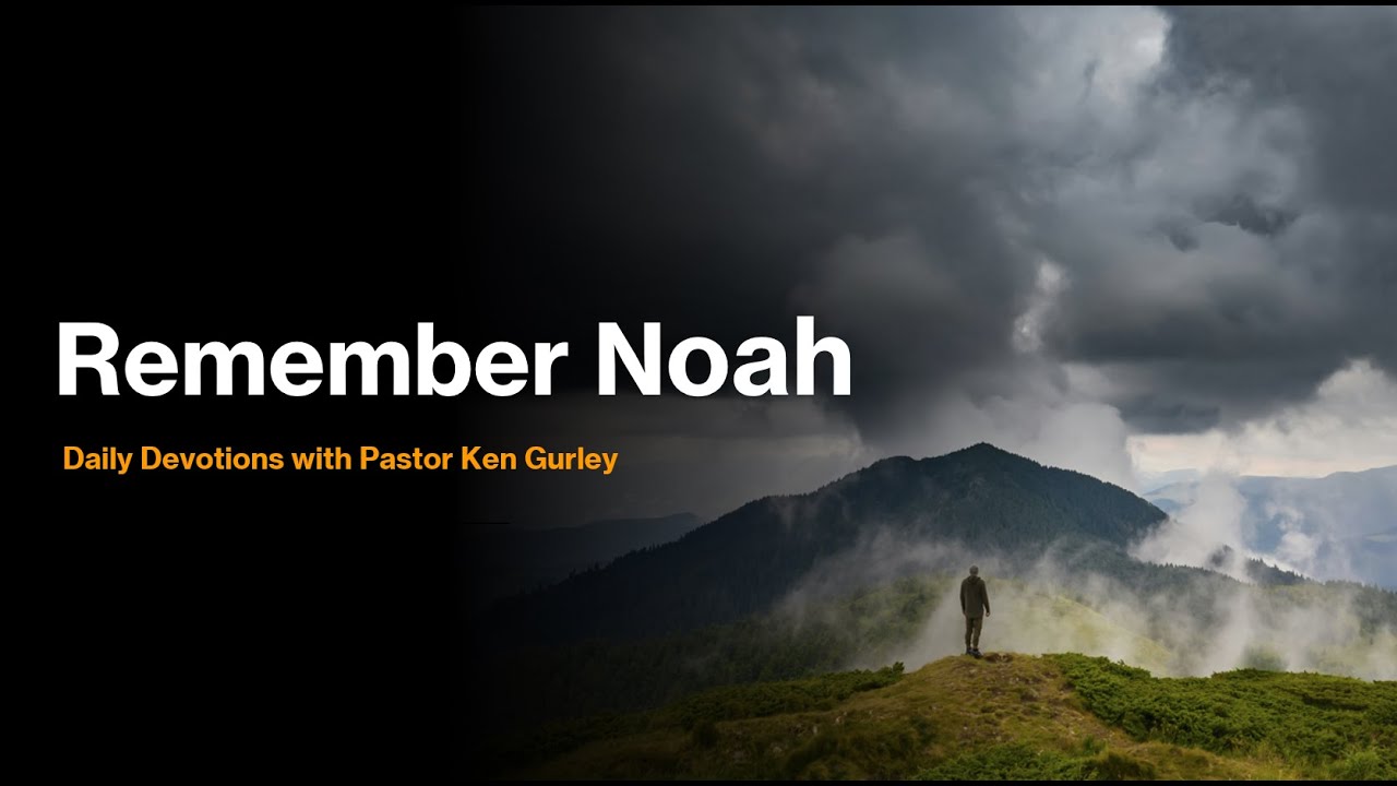 Remember Noah - Pastor Ken Gurley
