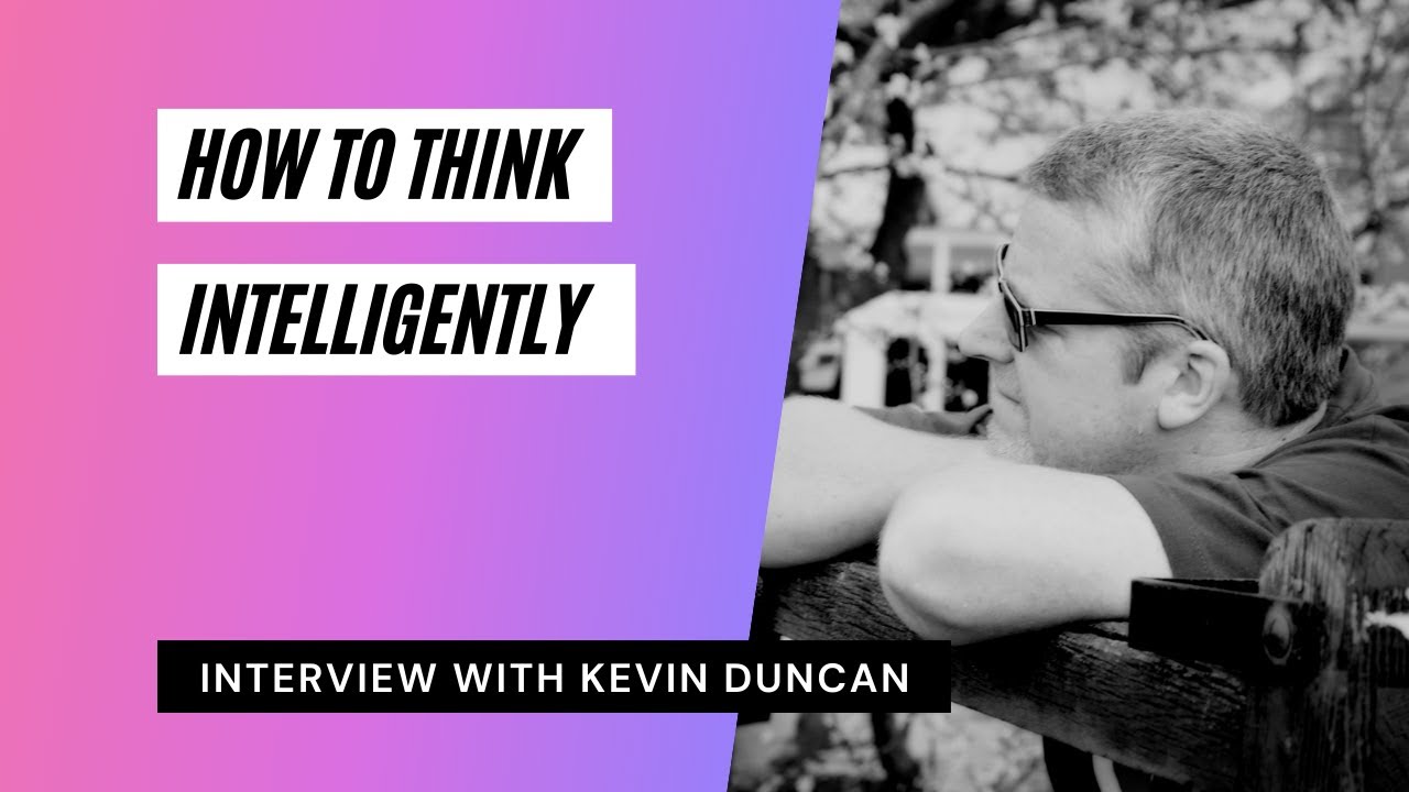 How To Think Intelligently - With Kevin Duncan - YouTube