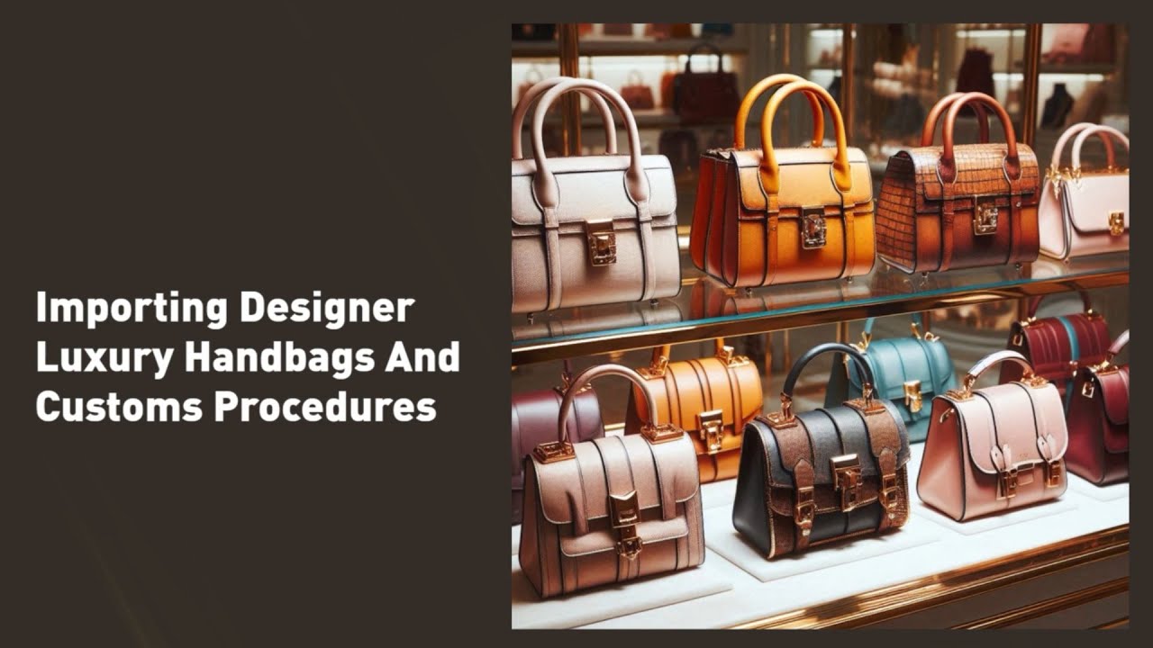 Importing Designer Luxury Handbags And Customs Procedures - YouTube