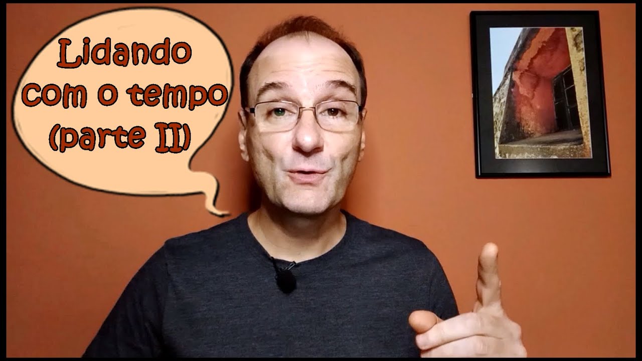 Lidando Com O Tempo Parte Ii Youtube