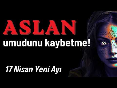 Aslan Burcu - Umudunu Asla Kaybetme! - 17 Nisan Yeni Ayı