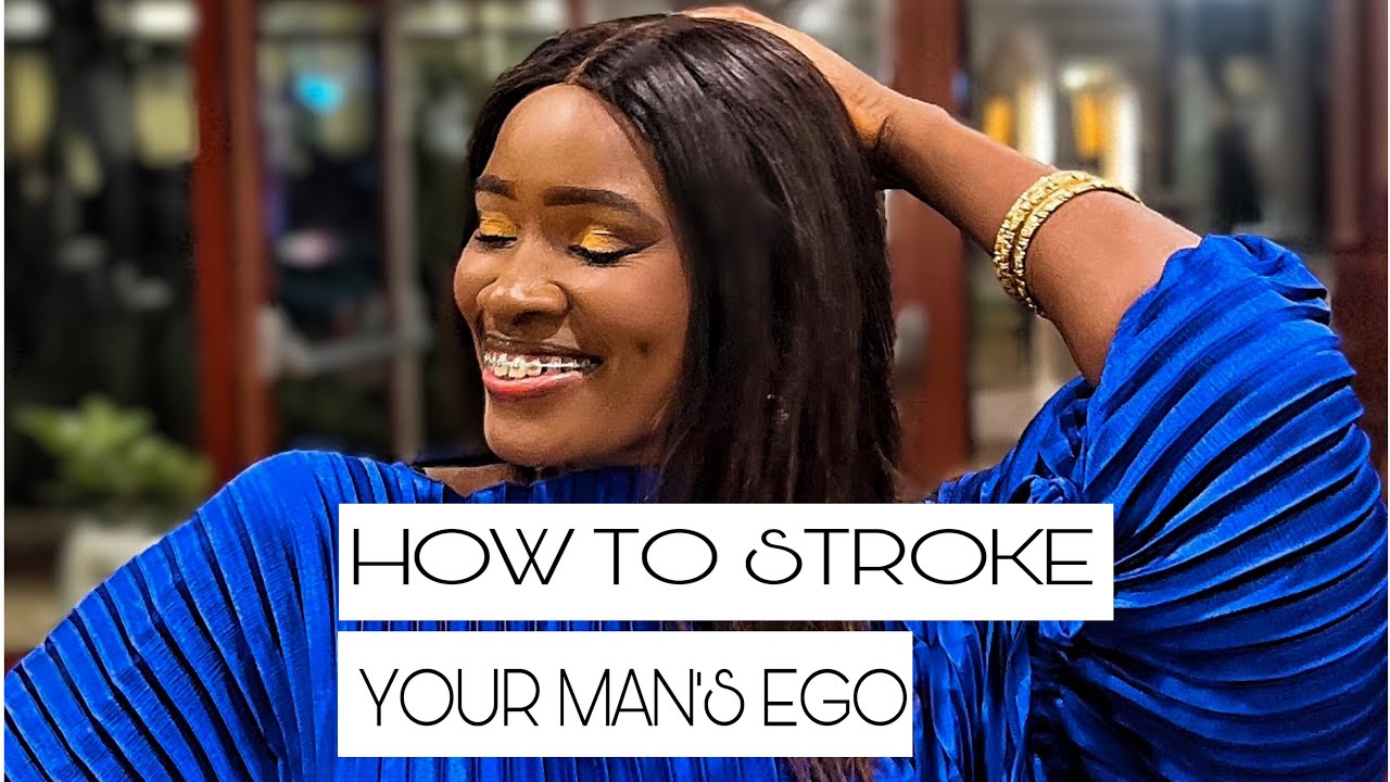 21 WAYS TO STROKE YOUR MAN’S EGO & MAKE HIM FEEL LIKE A REAL MAN - YouTube