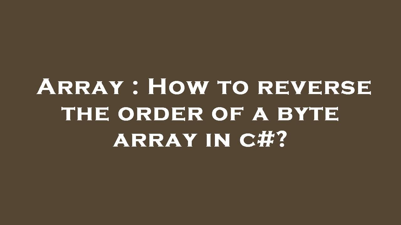Array : How to reverse the order of a byte array in c#? - YouTube